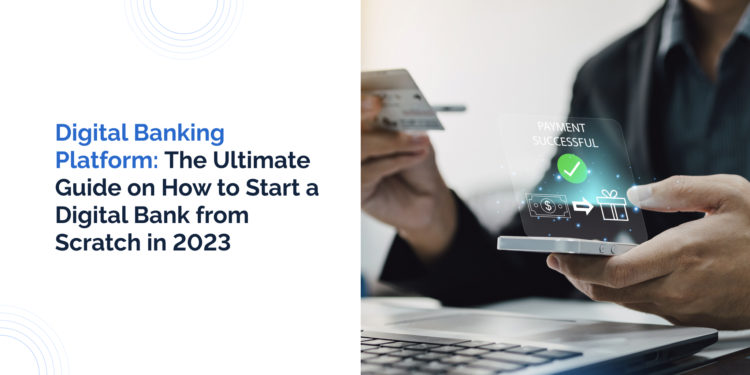How to Start a Digital Banking Platform in 2023? | KeenEthics